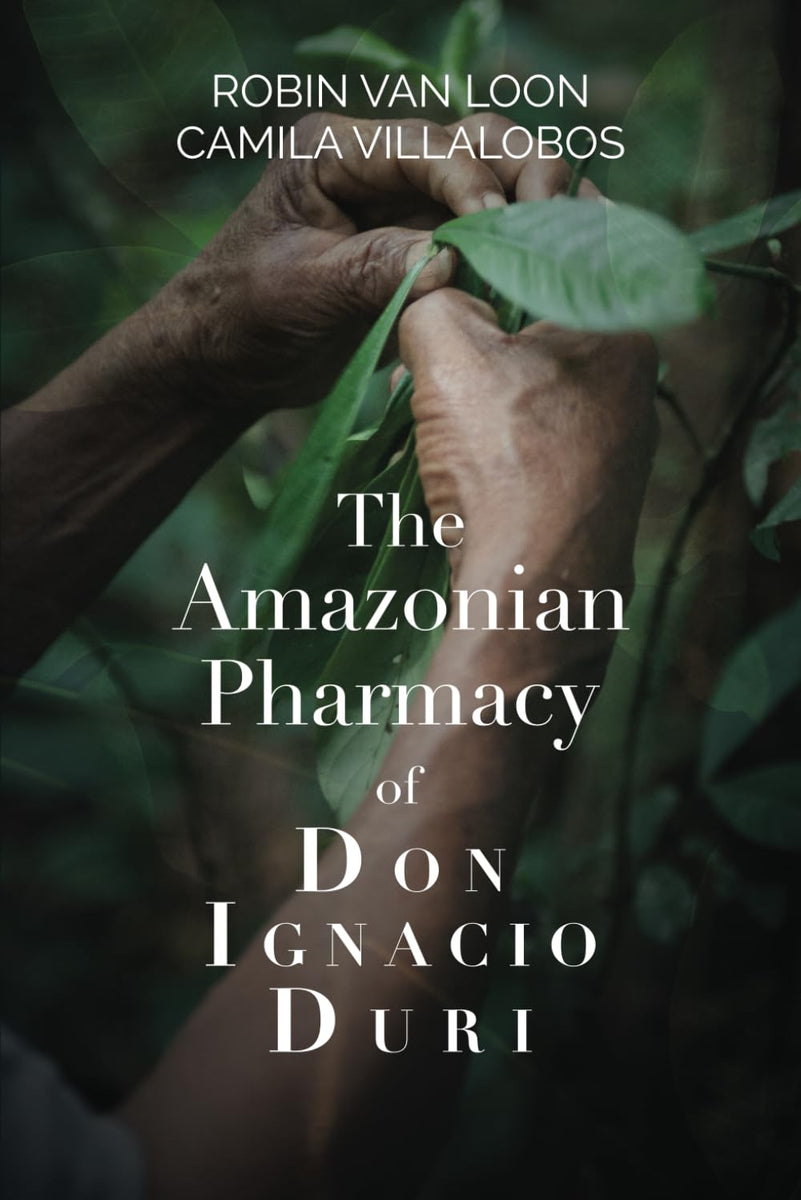 The Amazonian Pharmacy of Don Ignacio Duri By: Robin Van Loon & Camila ...