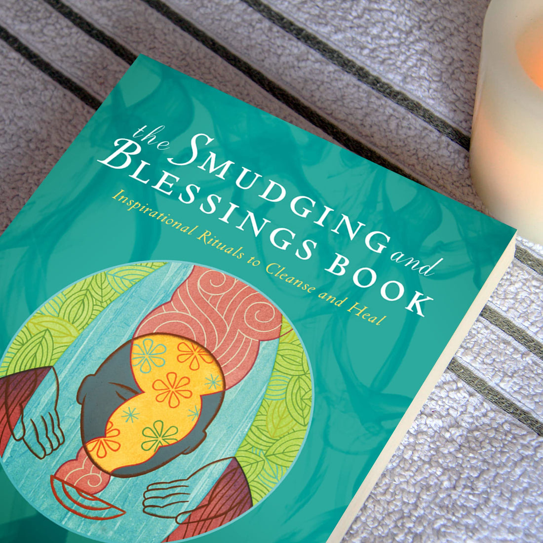 The Smudging and Blessings Book: Inspirational Rituals to Cleanse and ...